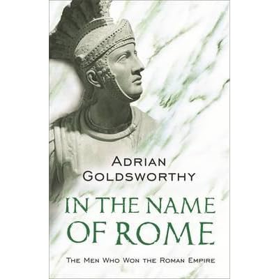 In the Name of Rome: The Men Who Won the Roman Empire by Adrian ...