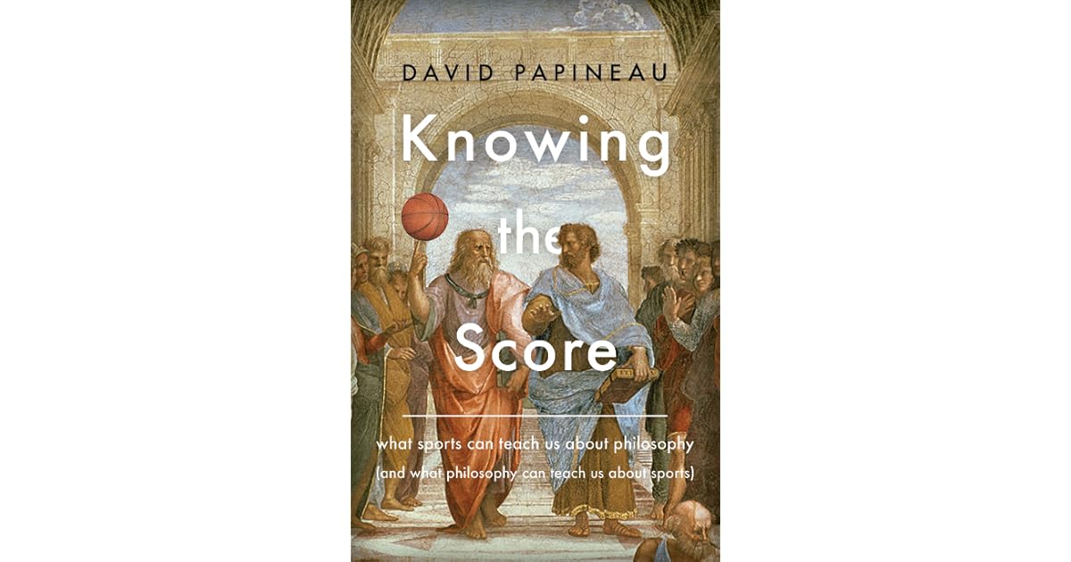 Knowing the Score: What Sports Can Teach Us About Philosophy by David ...
