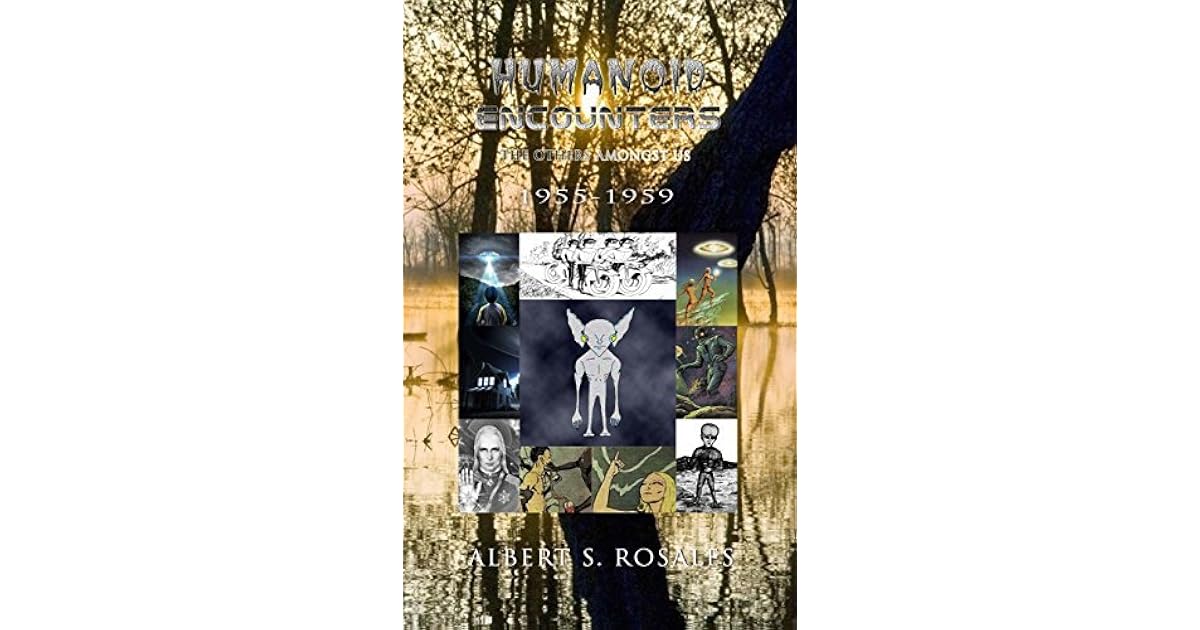 Humanoid Encounters: 1955-1959: The Others amongst Us by Albert S. Rosales