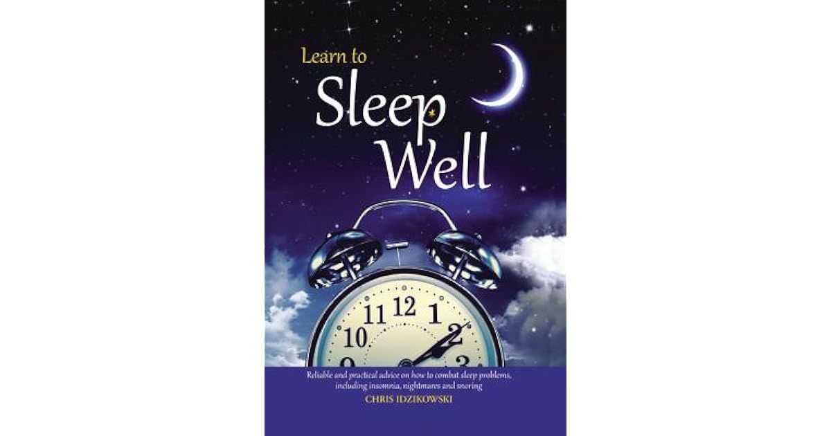 Learn to Sleep Well: Get to sleep, stay asleep, overcome sleep problems ...