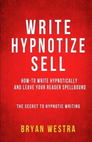 Write, Hypnotize, Sell: How-To Write Hypnotically And Leave Your Reader ...