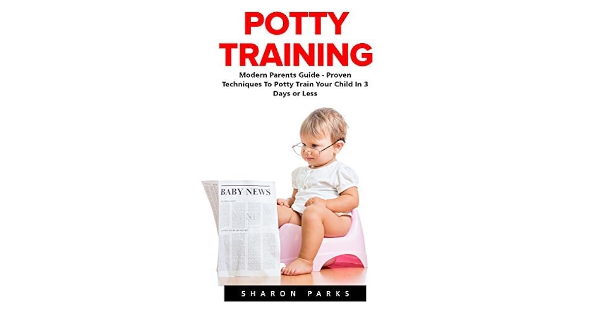 Potty Training: Modern Parents Guide - Proven Techniques To Potty Train ...
