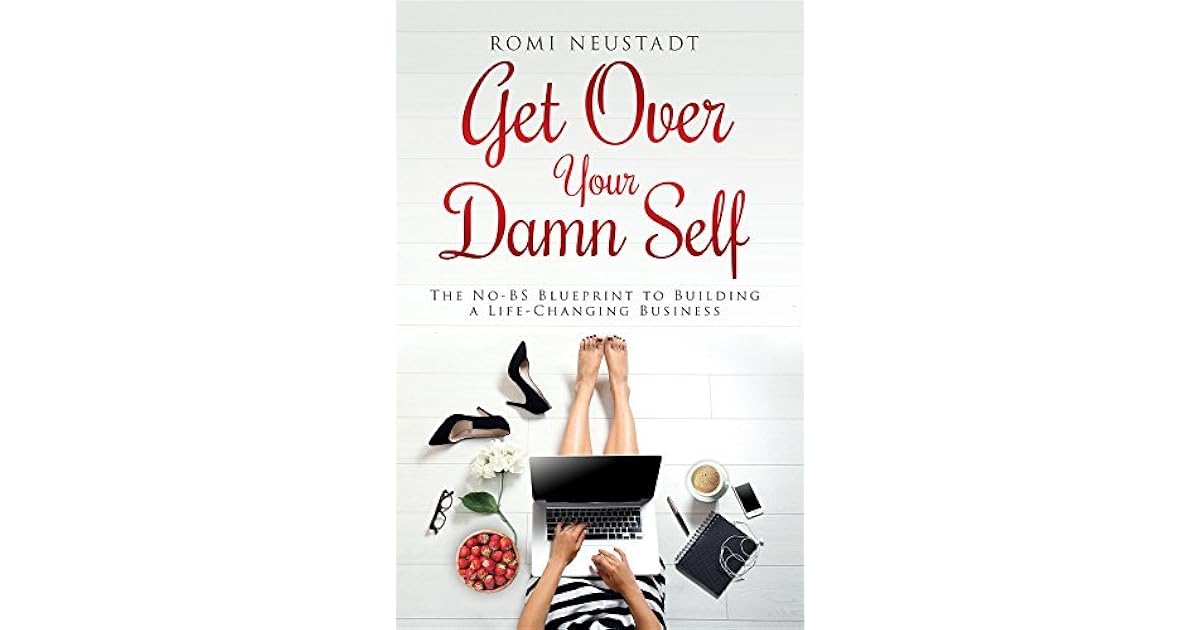 Get Over Your Damn Self: The No-BS Blueprint to Building A Life ...