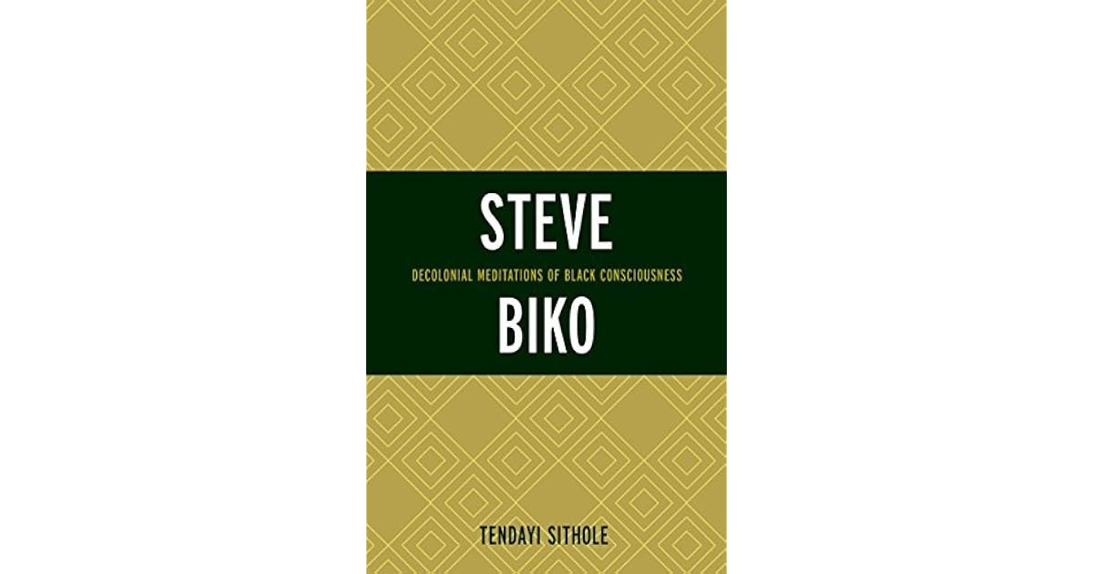 Steve Biko: Decolonial Meditations of Black Consciousness by Tendayi ...