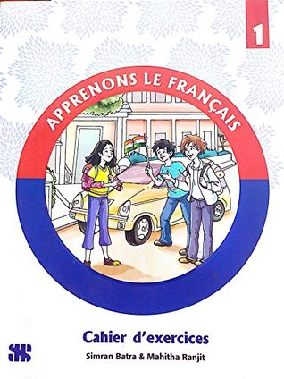 Apprenons Le Francais Cahier d'exercices 1 by Simran Batra & Mahitha Ranjit