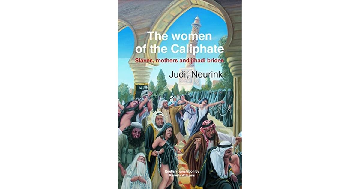 The Women of the Caliphate: Slaves, mothers and jihadi brides by Judit ...