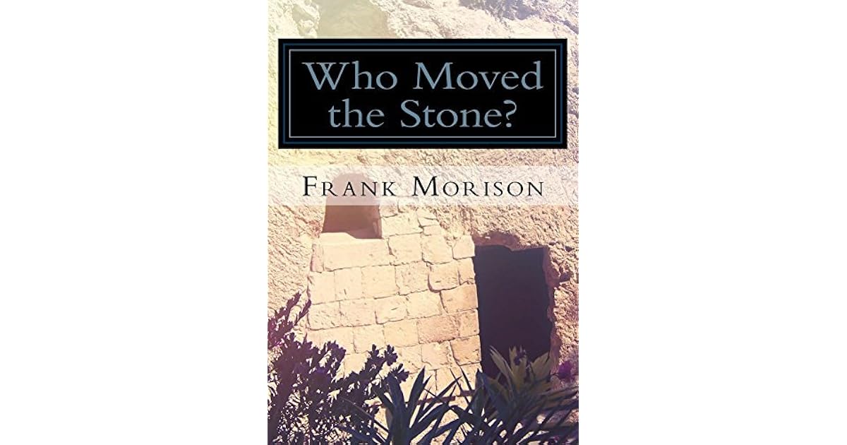Who Moved the Stone? by Frank Morison