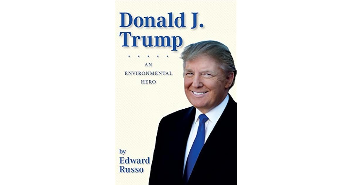 Donald J. Trump: An Environmental Hero by Edward Russo