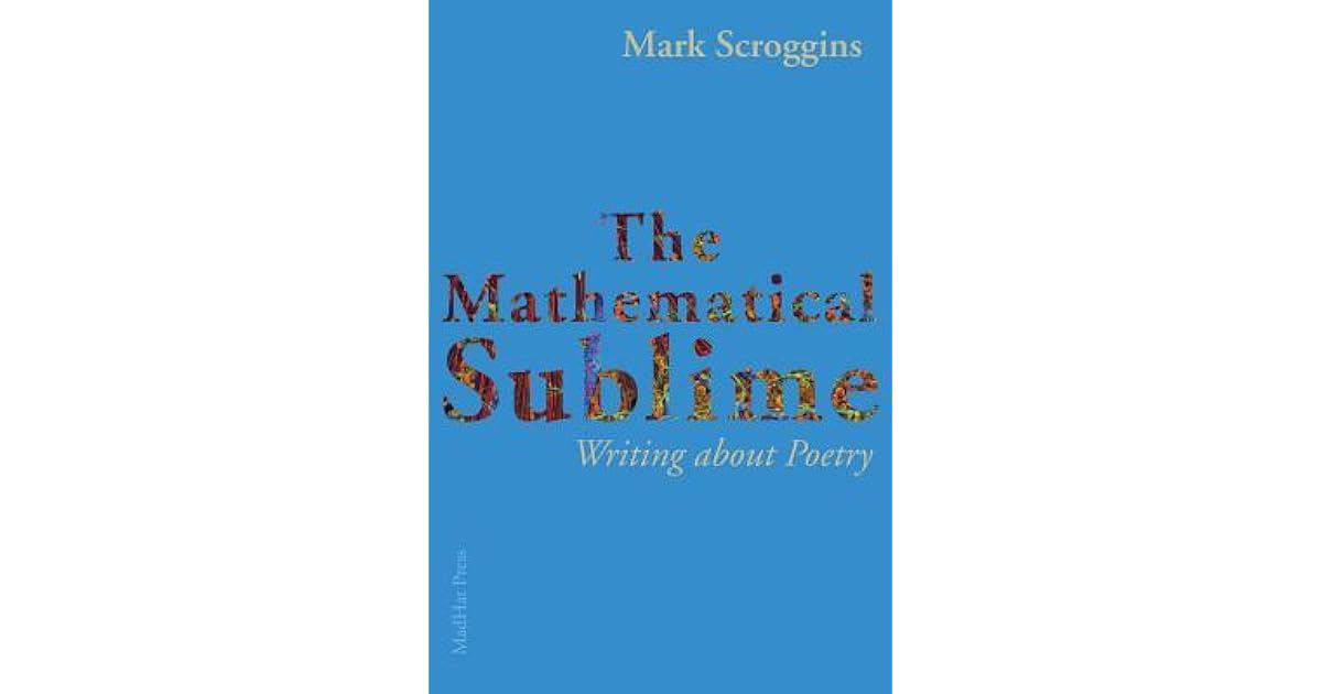 The Mathematical Sublime: Writing about Poetry by Mark Scroggins