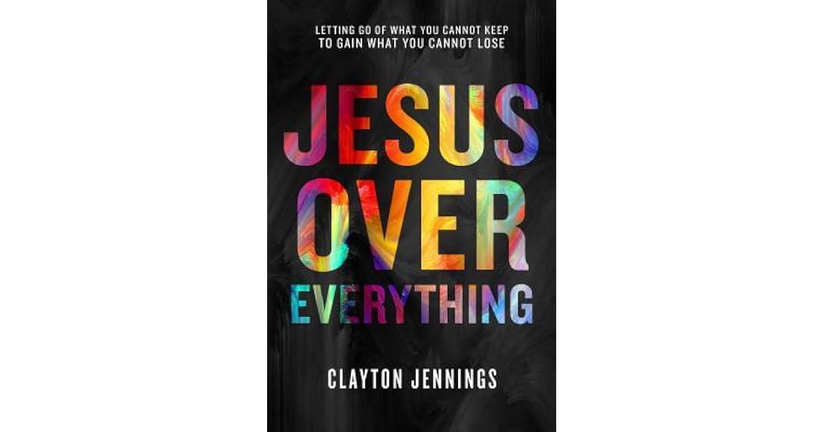 Jesus Over Everything: Letting Go of What You Cannot Keep to Gain What ...