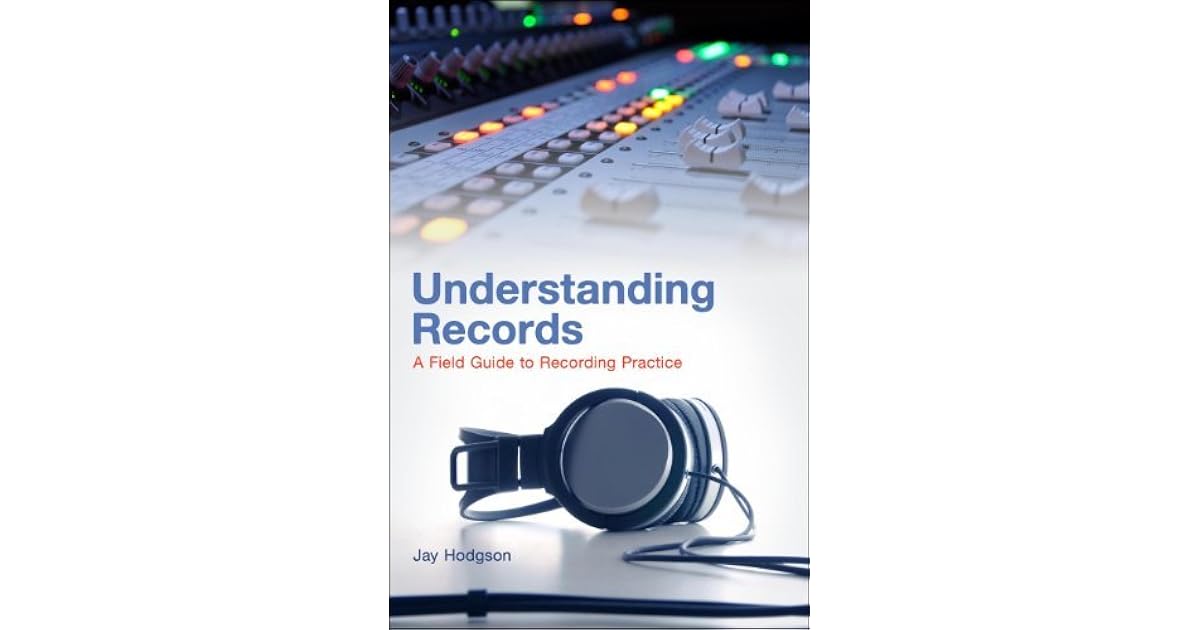 Understanding Records: A Field Guide To Recording Practice by Jay Hodgson