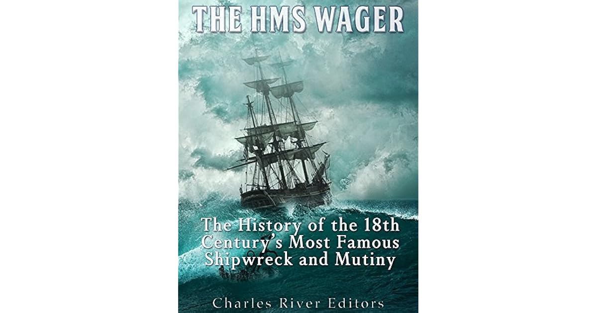 The HMS Wager: The History of the 18th Century’s Most Famous Shipwreck ...