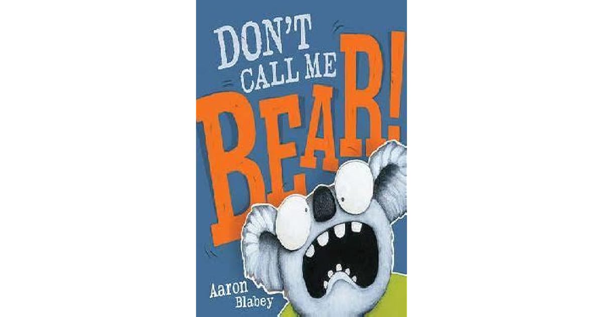 Don't Call Me Bear! by Aaron Blabey