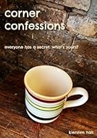 Corner Confessions: Everyone has a secret. What's yours? by Kiersten Hall