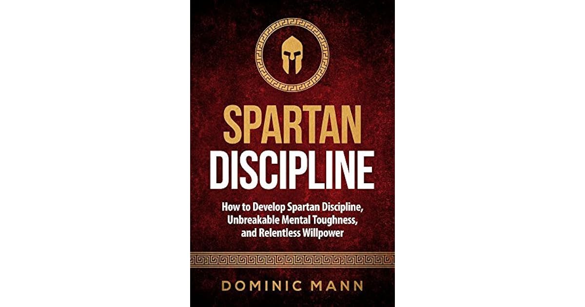 Self-Discipline: How to Develop Spartan Discipline, Unbreakable Mental ...