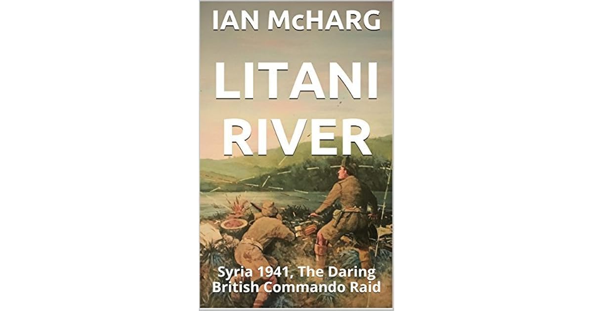 Litani River: The Daring Commando Raid by Ian McHarg
