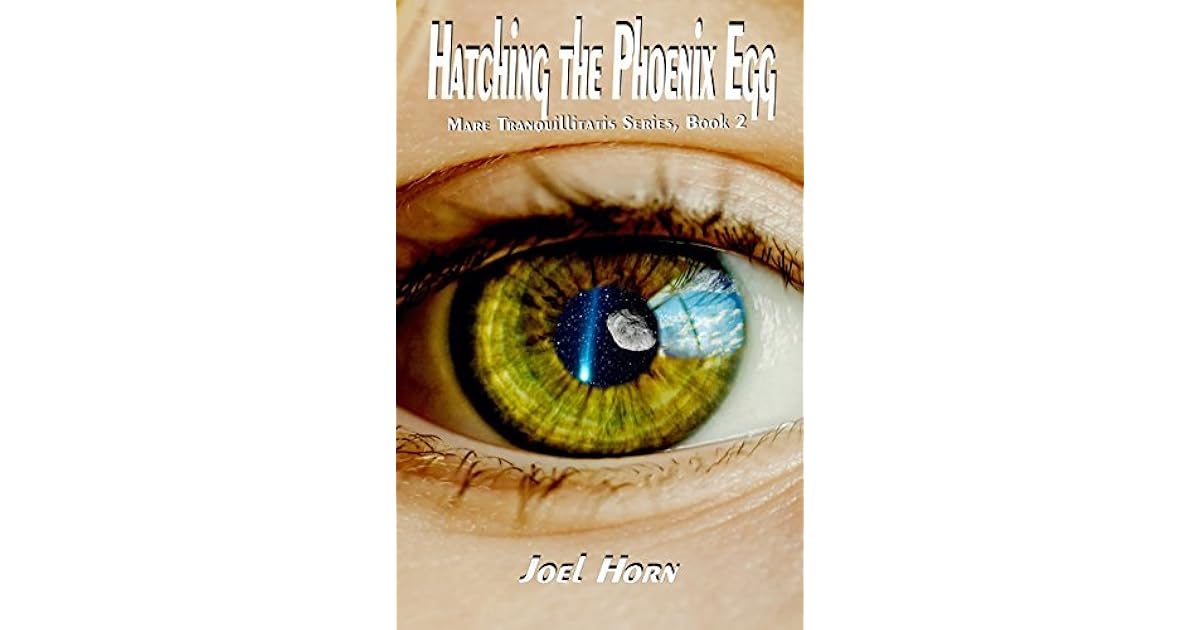 Hatching the Phoenix Egg (Mare Tranquillitatis #2) by Joel Horn