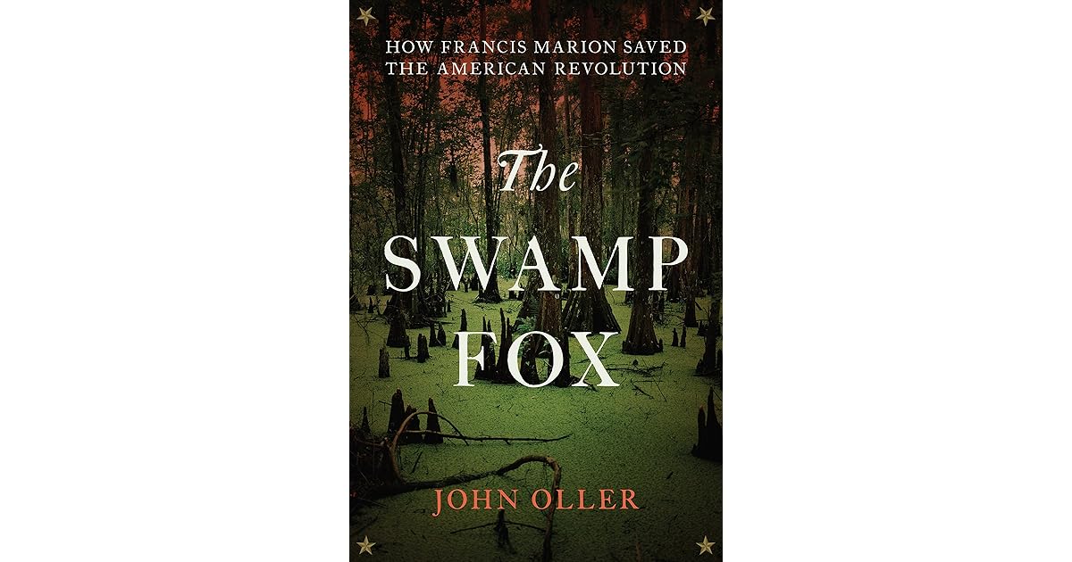 The Swamp Fox: How Francis Marion Saved the American Revolution by John ...