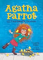 Agatha Parrot and the Thirteenth Chicken by Kjartan Poskitt