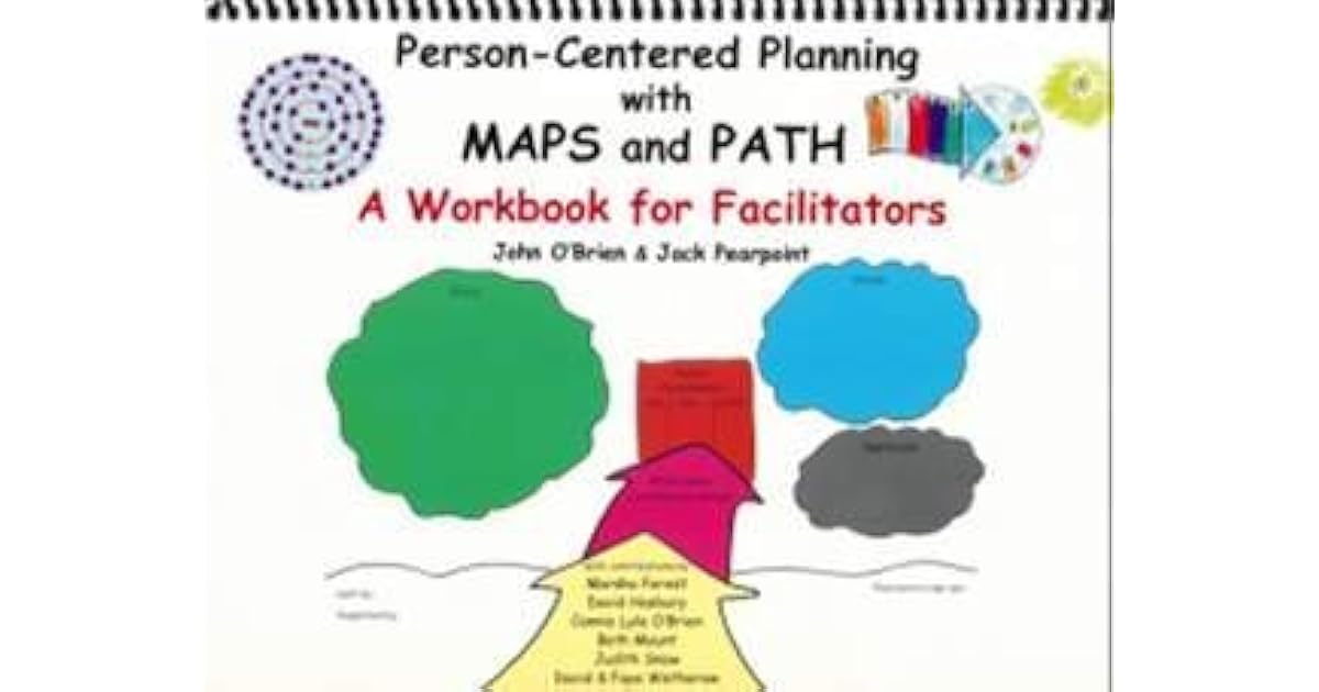 Person-Centered Planning with MAPS and PATH: A workbook for facilitators by John O'Brien