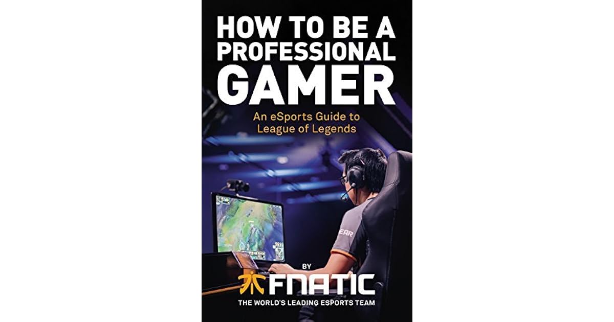 How To Be a Professional Gamer: An eSports Guide to League of Legends ...