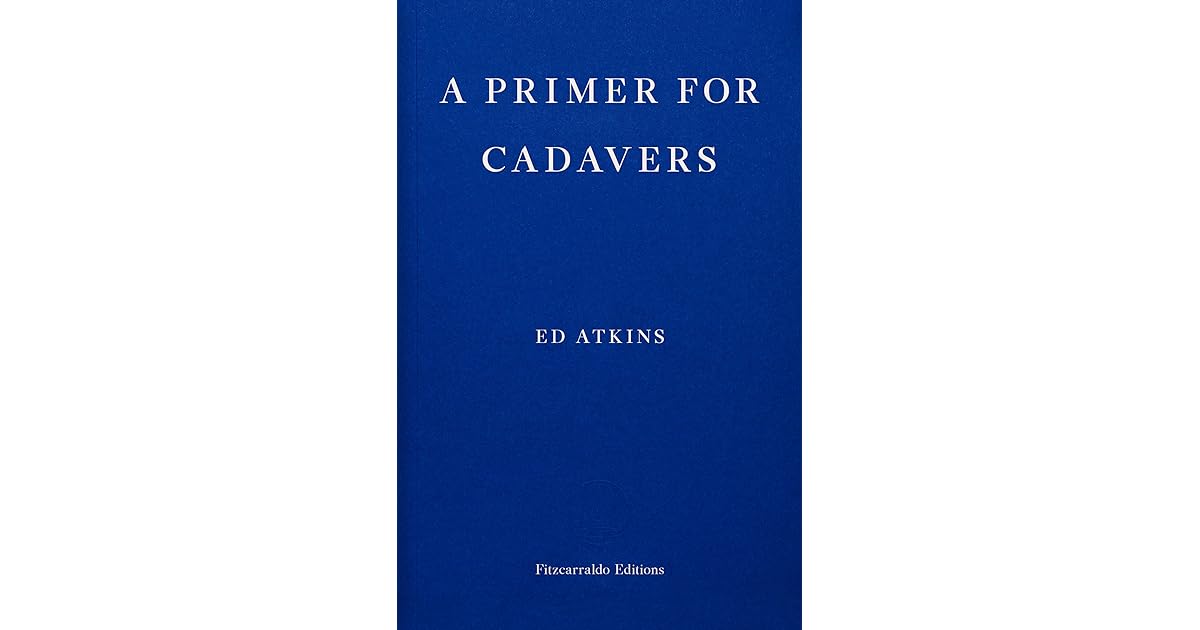 A Primer for Cadavers by Ed Atkins
