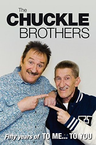 The Chuckle Brothers: Fifty Years of to Me ... to You by Paul Chuckle