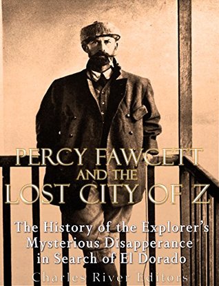 Percy Fawcett and the Lost City of Z: The History of the Explorer’s ...