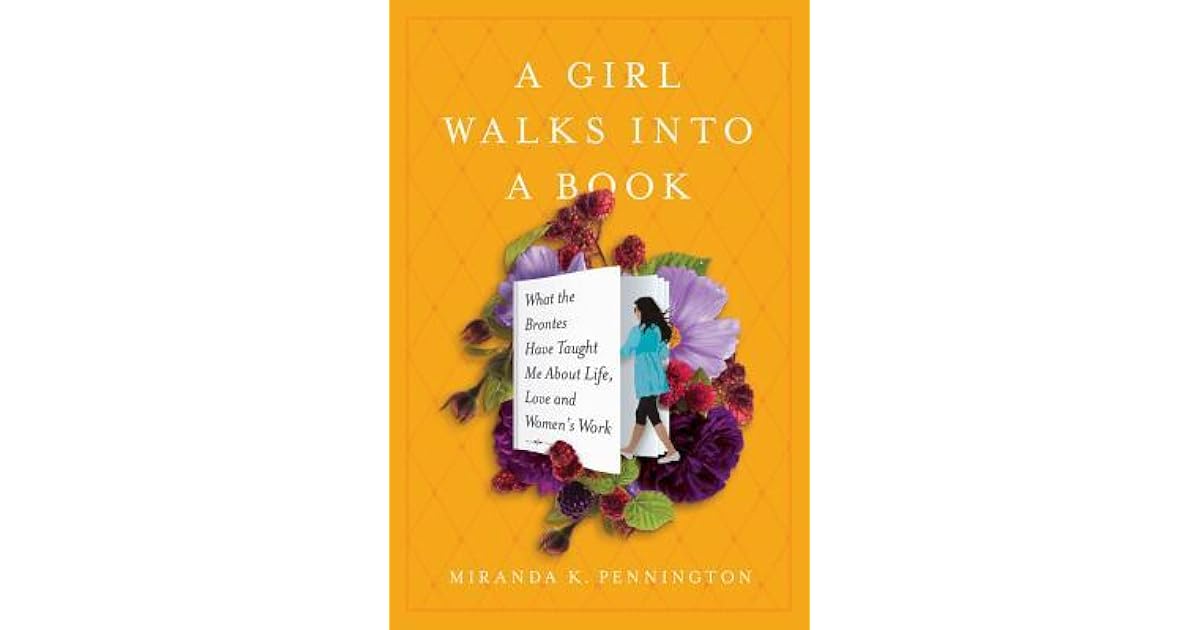 A Girl Walks Into a Book: What the Brontës Taught Me about Life, Love ...