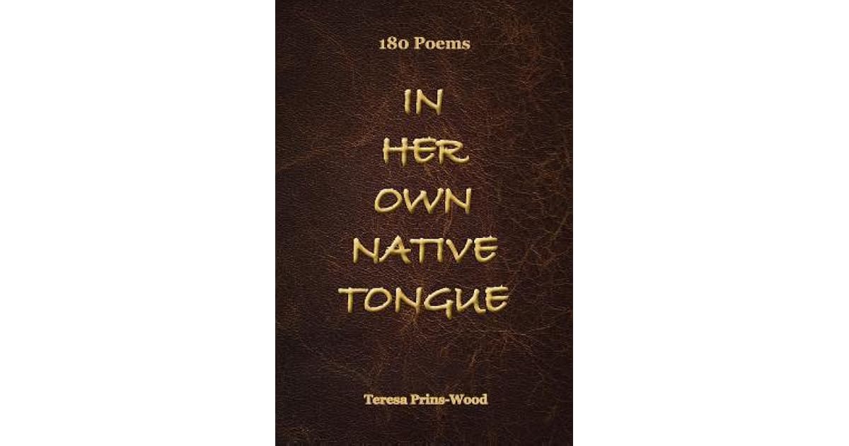 In Her Own Native Tongue: 180 Poems by Teresa Prins-Wood