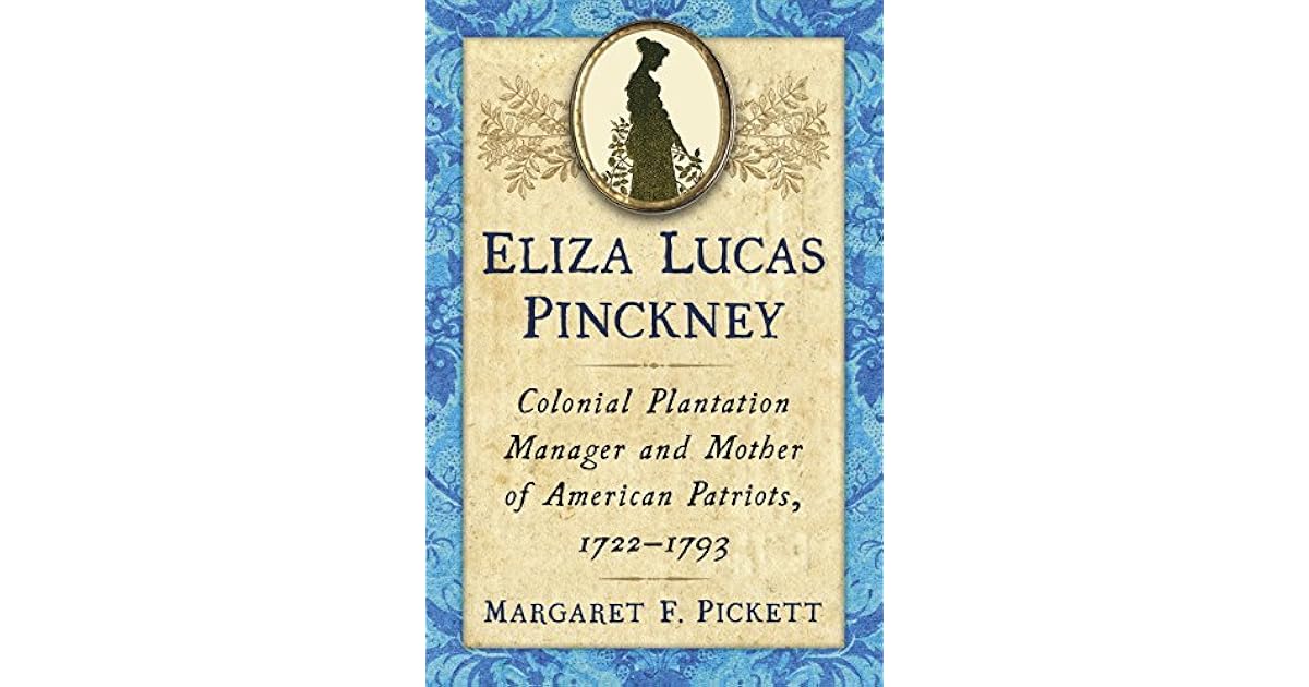 Eliza Lucas Pinckney: Colonial Plantation Manager and Mother of ...
