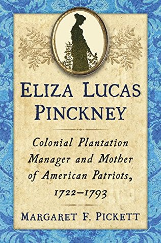 Eliza Lucas Pinckney: Colonial Plantation Manager and Mother of ...