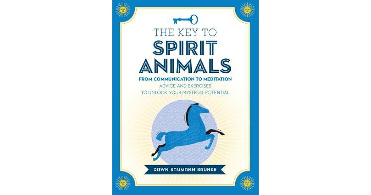 The Key to Spirit Animals: From Communication to Meditation: Advice and ...
