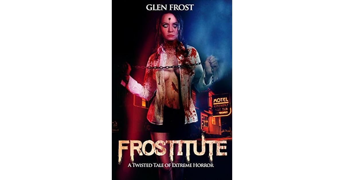 Frostitute: A Twisted Tale of Extreme Horror by Glen Frost