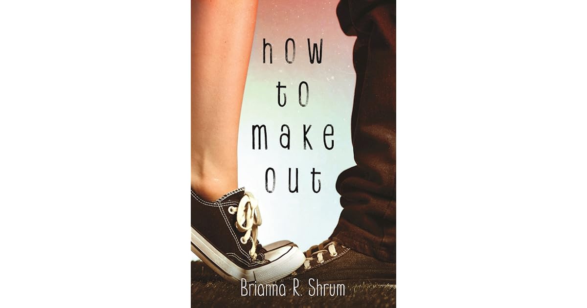 How to Make Out by Brianna R. Shrum