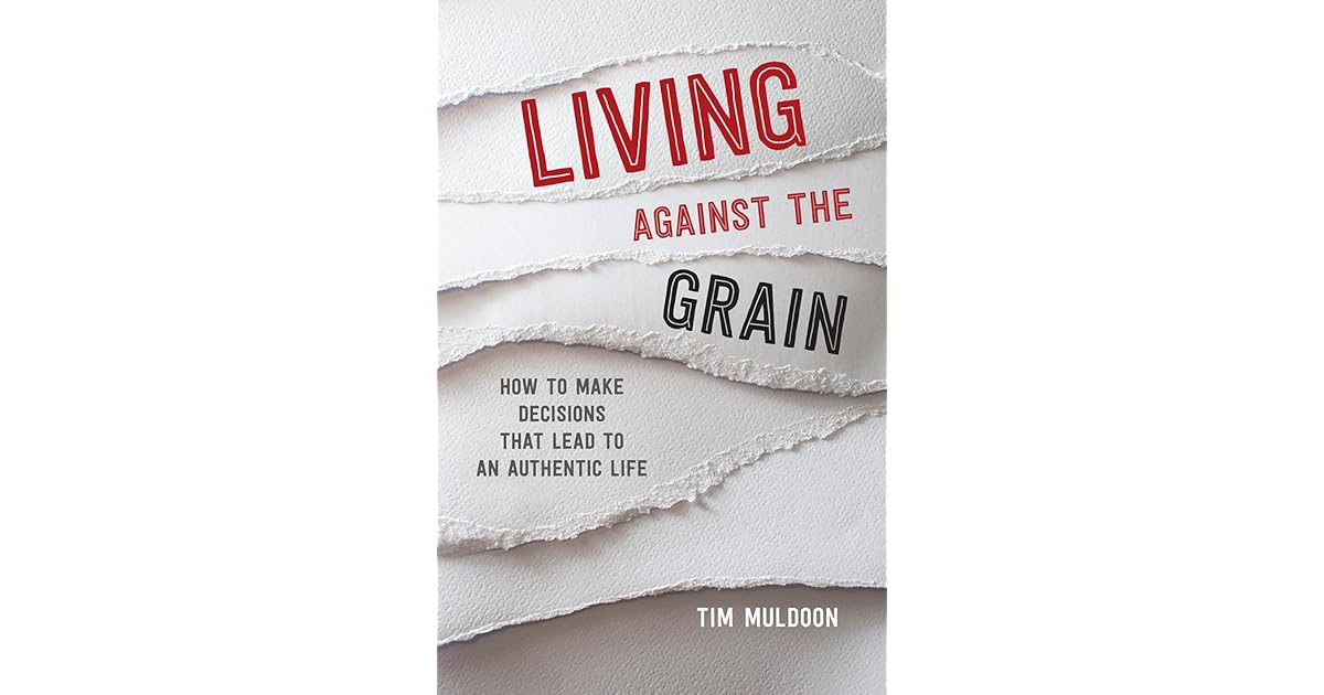 Living Against the Grain: How to Make Decisions That Lead to an ...