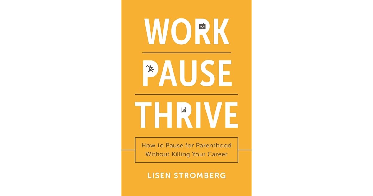 Work Pause Thrive: How to Pause for Parenthood Without Killing Your ...
