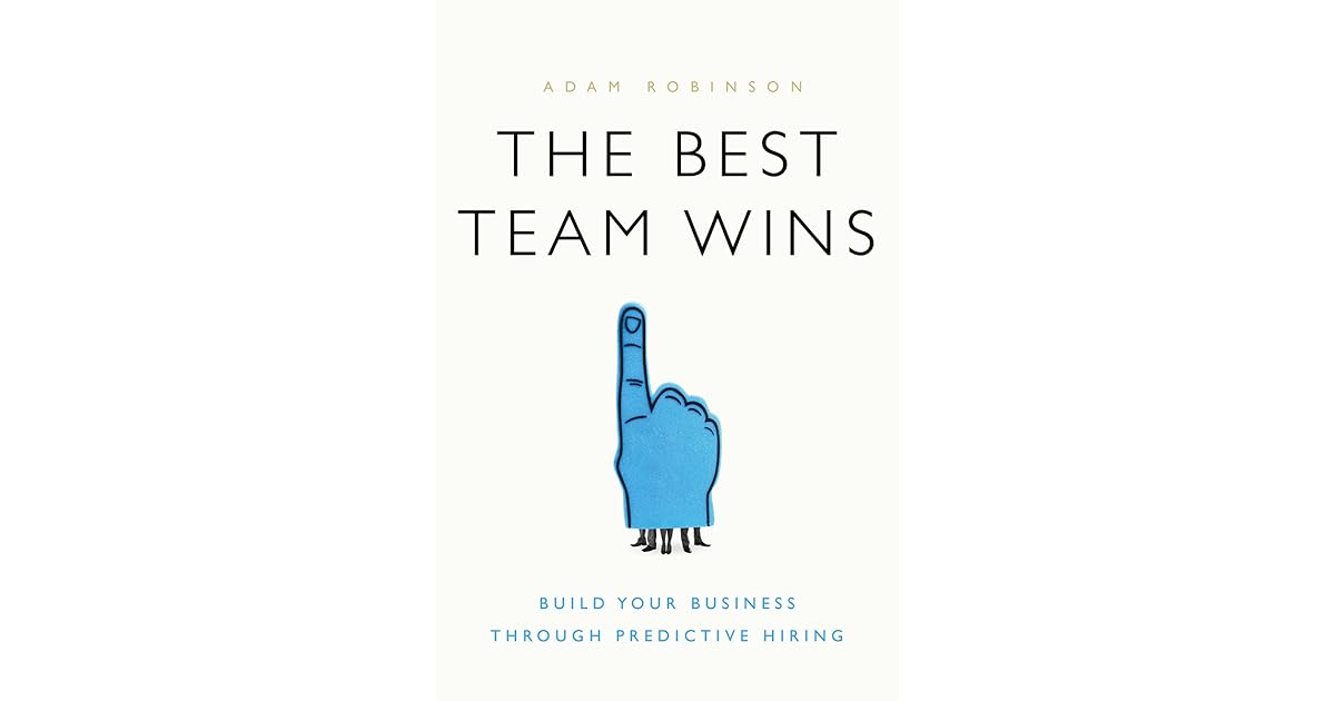 The Best Team Wins: Build Your Business Through Predictive Hiring by ...