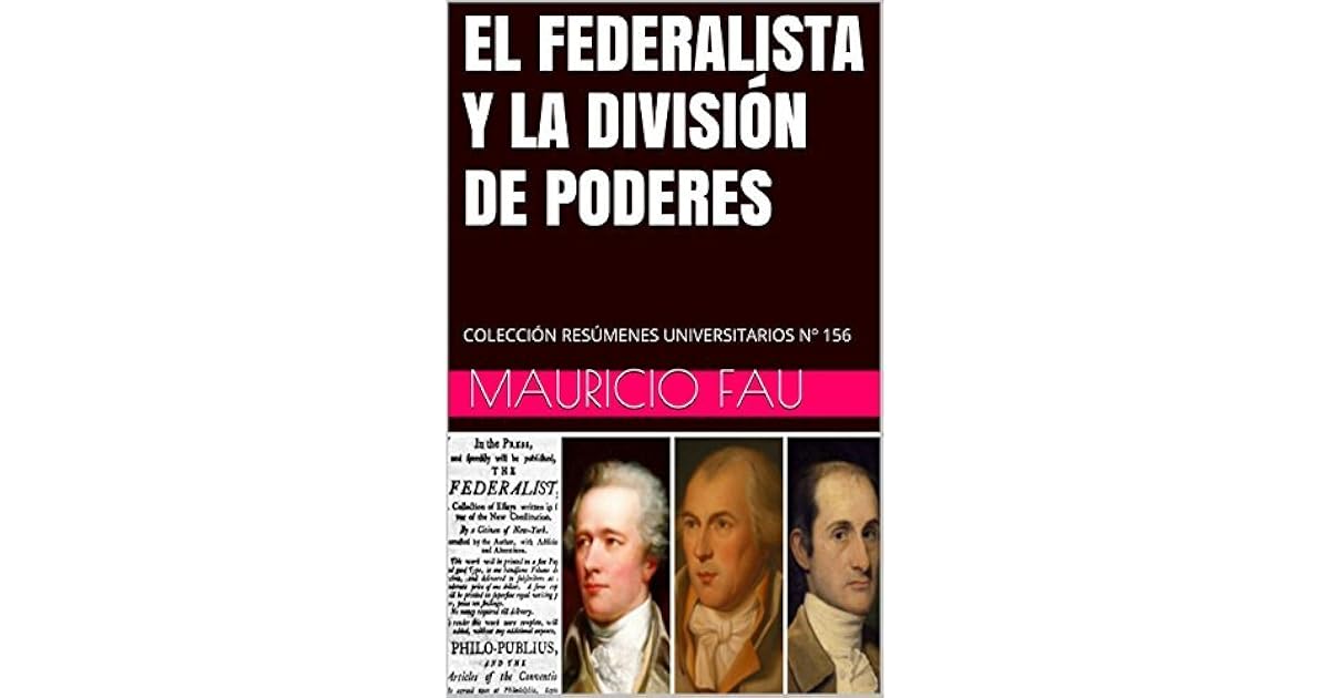 EL FEDERALISTA Y LA DIVISIÓN DE PODERES: COLECCIÓN RESÚMENES ...