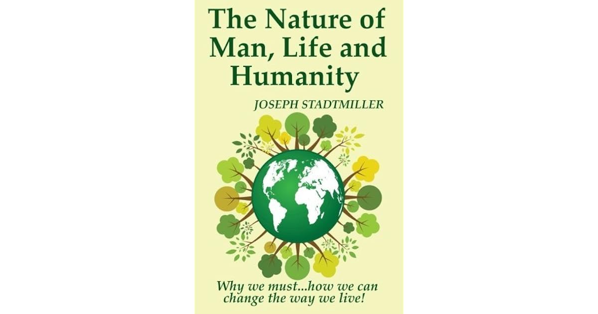 The Nature of Man, Life and Humanity: Why We Must...How We Can Change ...