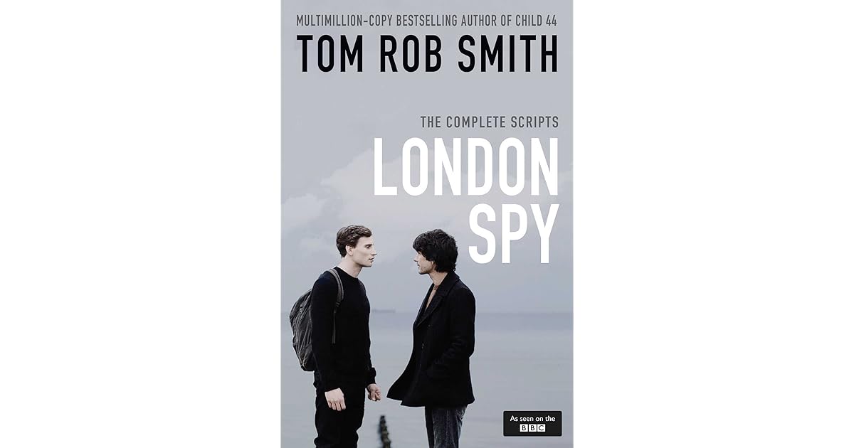 London Spy: The Complete Scripts by Tom Rob Smith