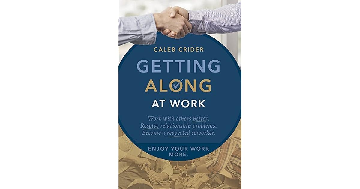 Getting Along at Work: Work With Others Better, Resolve Relationship ...