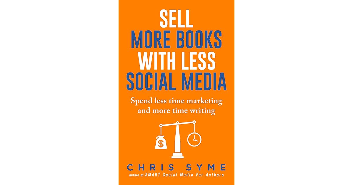 Sell More Books With Less Social Media by Chris Syme