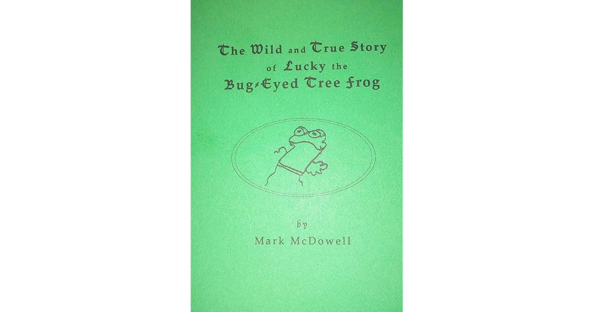 The Wild and True Story of Lucky the Bug-Eyed Tree Frog by Mark McDowell