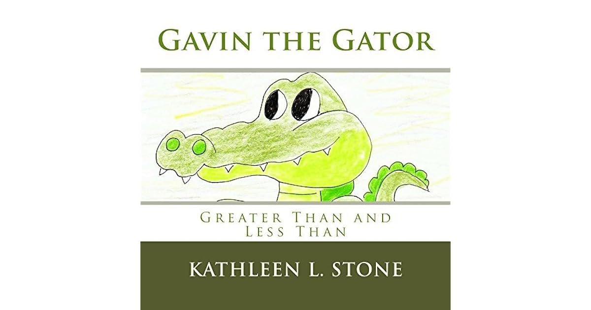 Gavin the Gator: Greater Than and Less Than by Kathleen L. Stone
