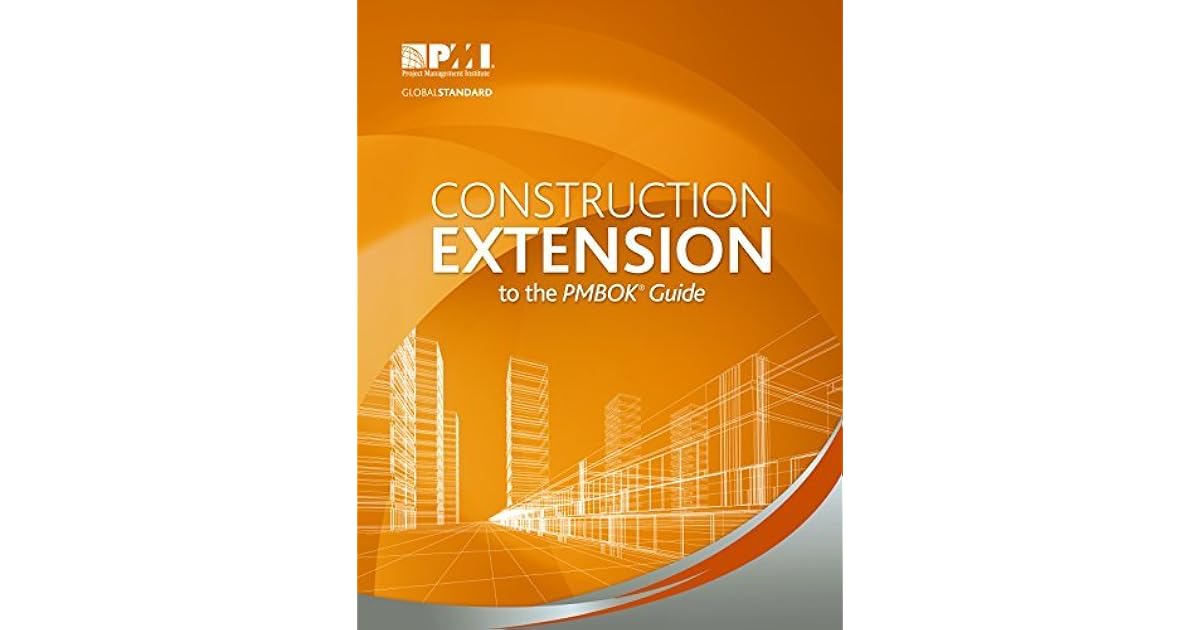Construction Extension to the PMBOK® Guide by Project Management Institute