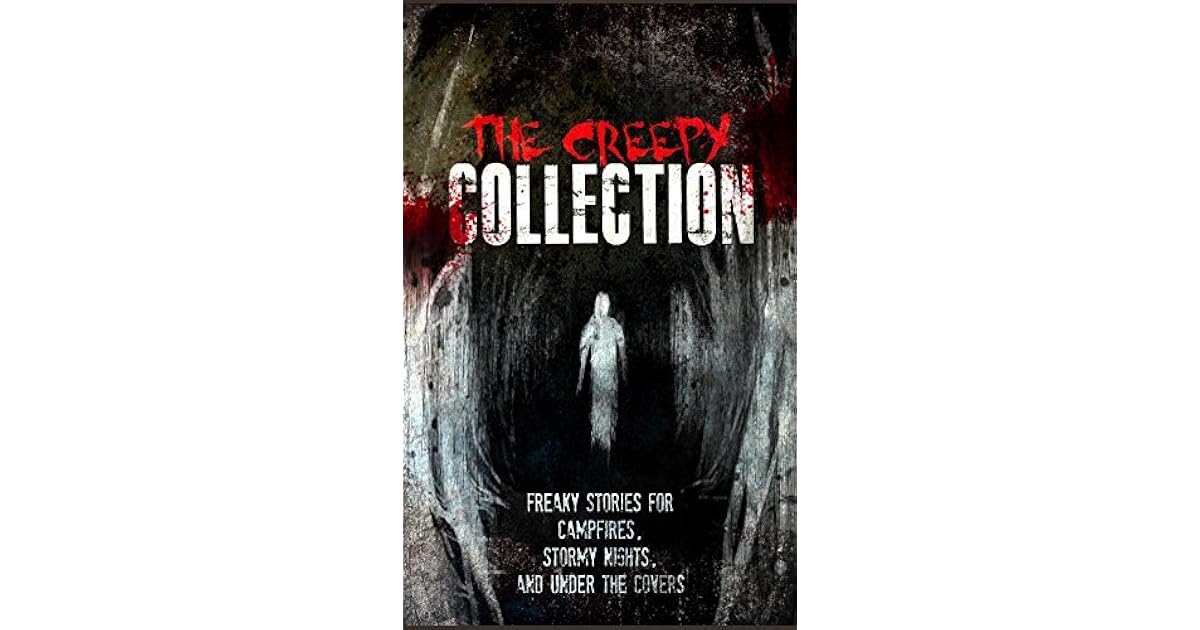 The Creepy Collection: Freaky stories for stormy nights, campfires, and ...