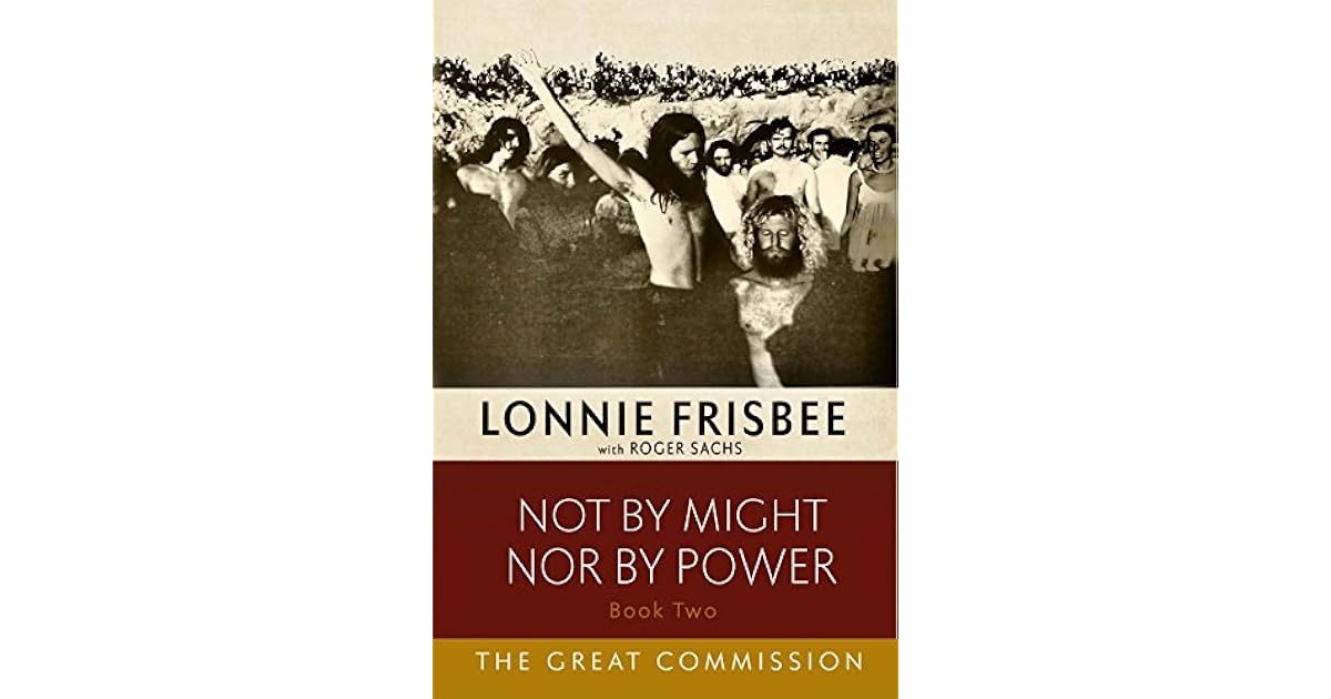 Not By Might Nor By Power: The Great Commission by Lonnie Frisbee