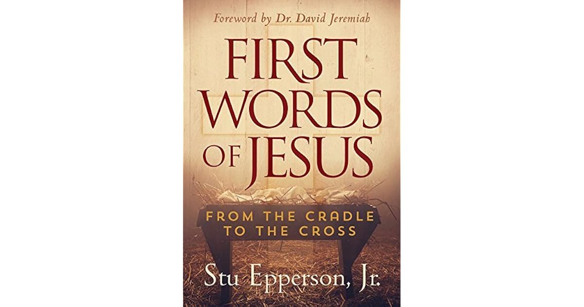 First Words of Jesus: From The Cradle To The Cross by Stu Epperson