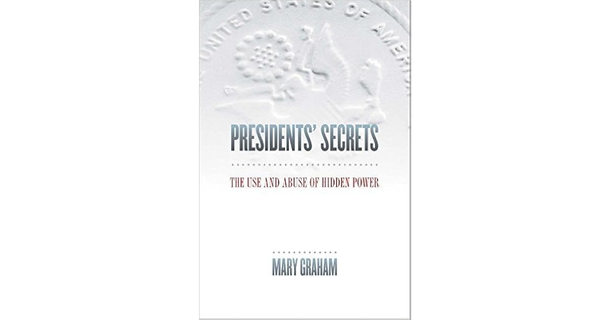 Presidents' Secrets: The Use and Abuse of Hidden Power by Mary Graham